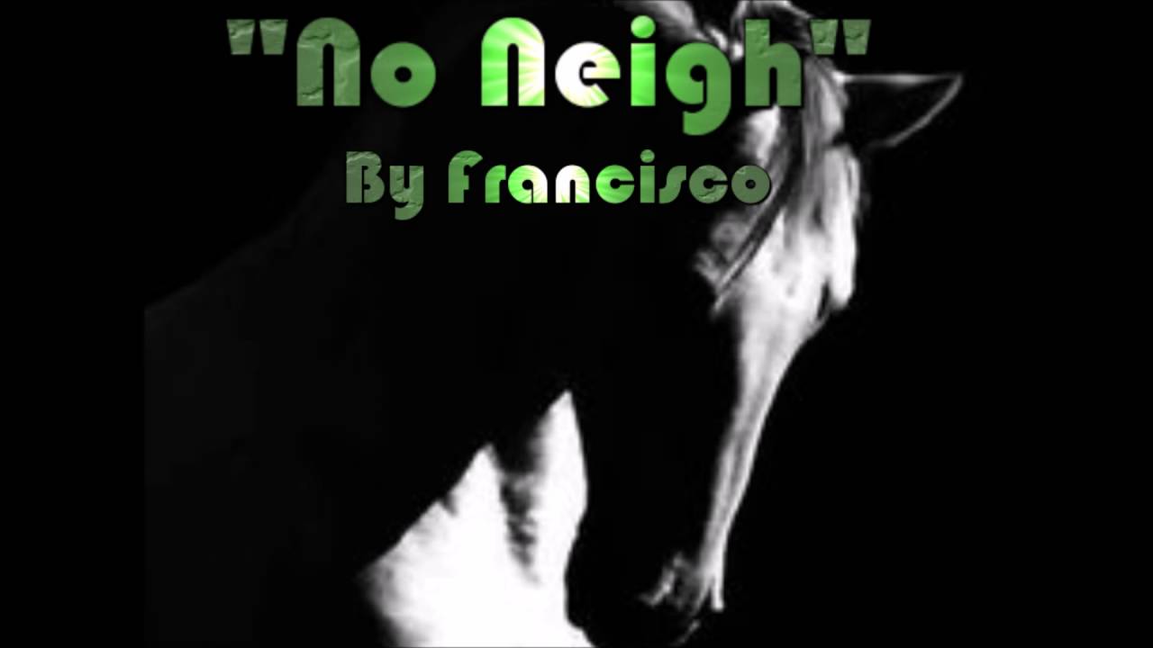 "No Neigh" - By Francisco - YouTube