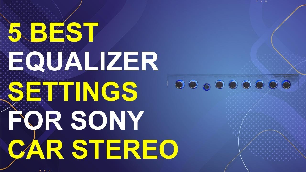 5 Best Equalizer Settings For Sony Car Stereo 2025 | Optimize Sony Car ...
