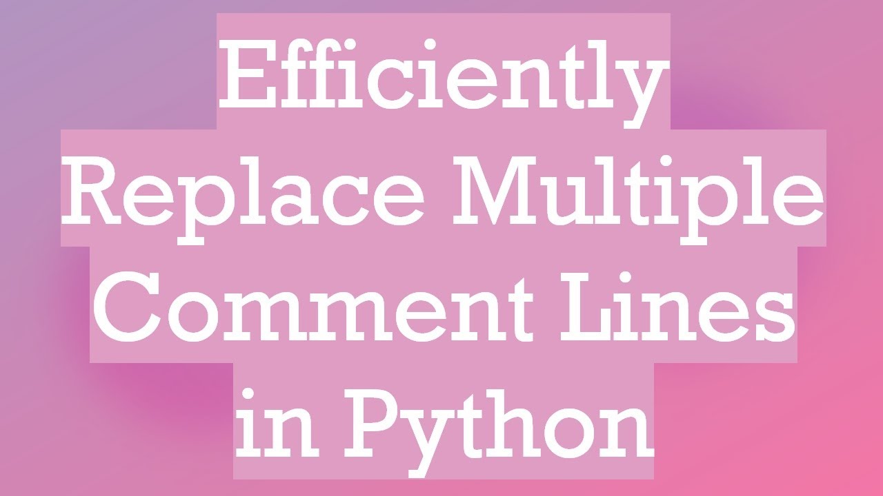 Efficiently Replace Multiple Comment Lines in Python - YouTube