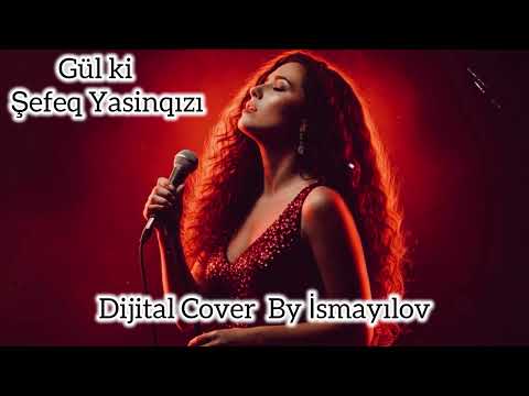 Gül ki ( Şefeq Yasinqızı ) { Dijital Cover By İsmayılov } yeni Cover yeni mahnilar 2025
