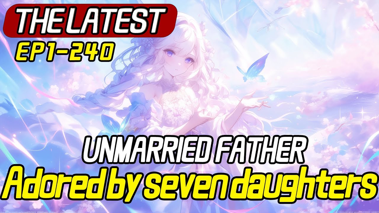 Unmarried father 1-240 Dormant for 40 years，Adored by seven daughters ...