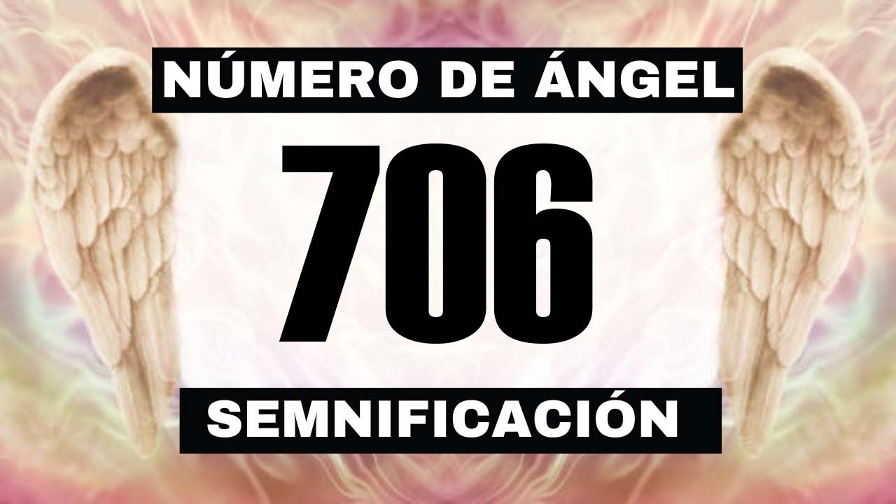 Por qué sigues viendo el número de ángel 706? El significado más ...