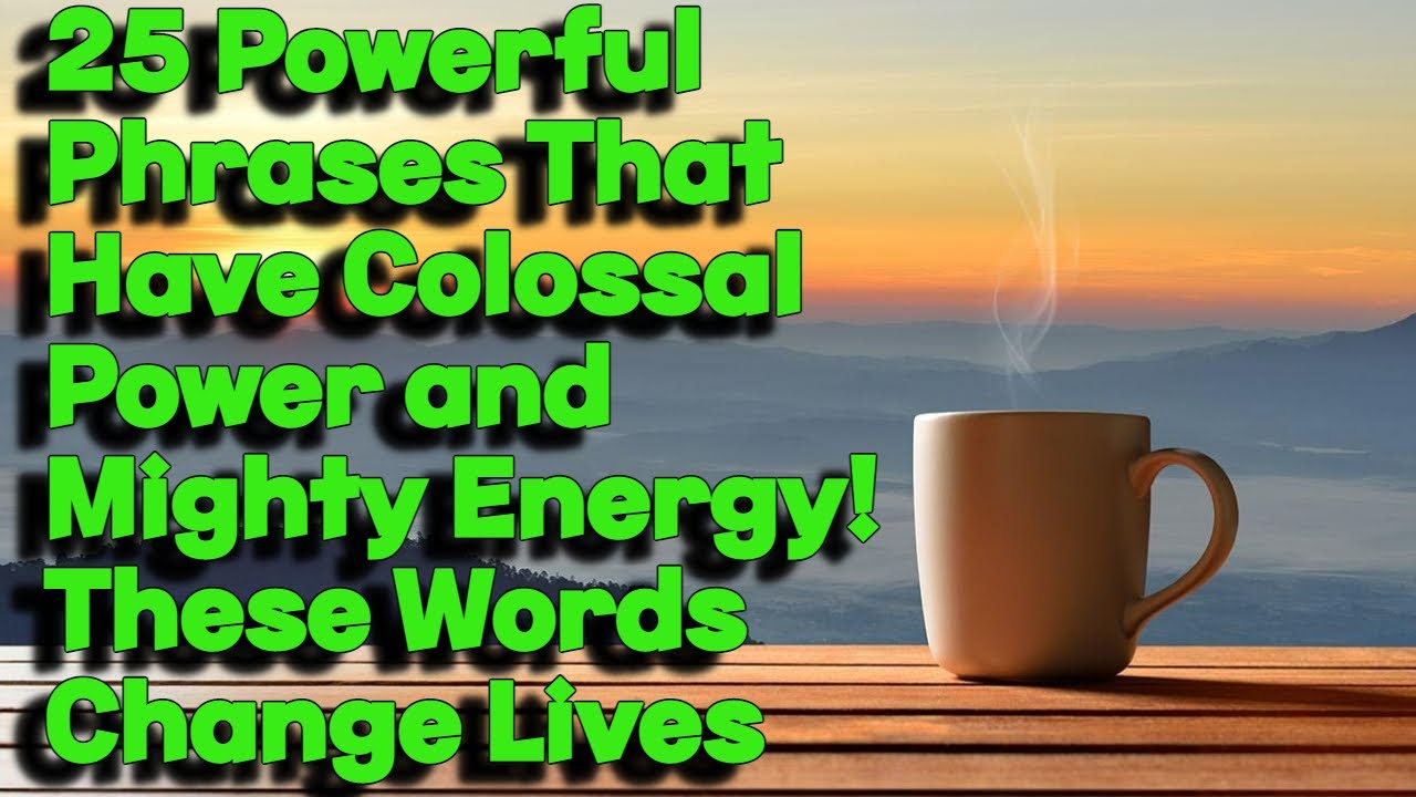 25 Powerful Phrases That Have Colossal Power and Mighty Energy! These ...