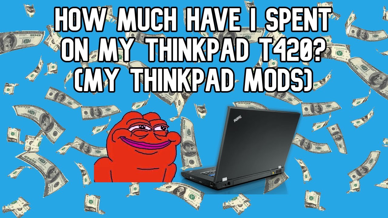 How much have I spent on my ThinkPad T420? (My ThinkPad Mods) - YouTube