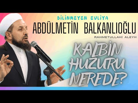 Abdülmetin Balkanlıoğlu Hoca Efendi (ra) - Kalbin Huzuru Nerede?
