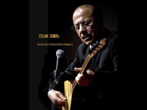 NEŞET ERTAŞ _ Sanki sam yelisin estin bağıma