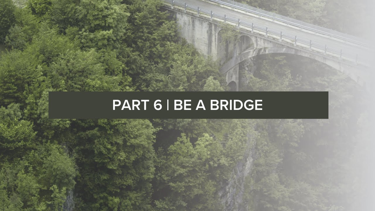 The Bridge | Part 6 | Be A Bridge - YouTube
