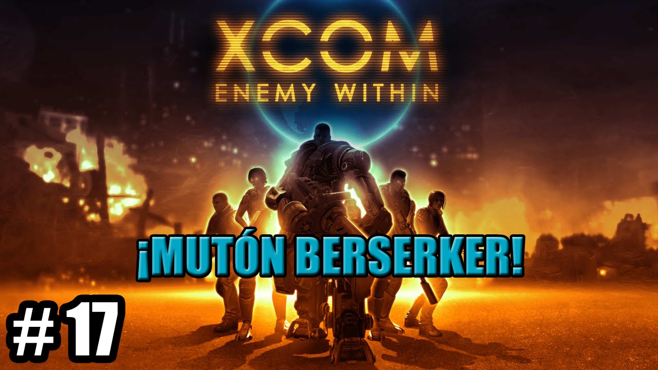 XCOM: ENEMY WITHIN #17 - ¡Mutón Berserker! - YouTube