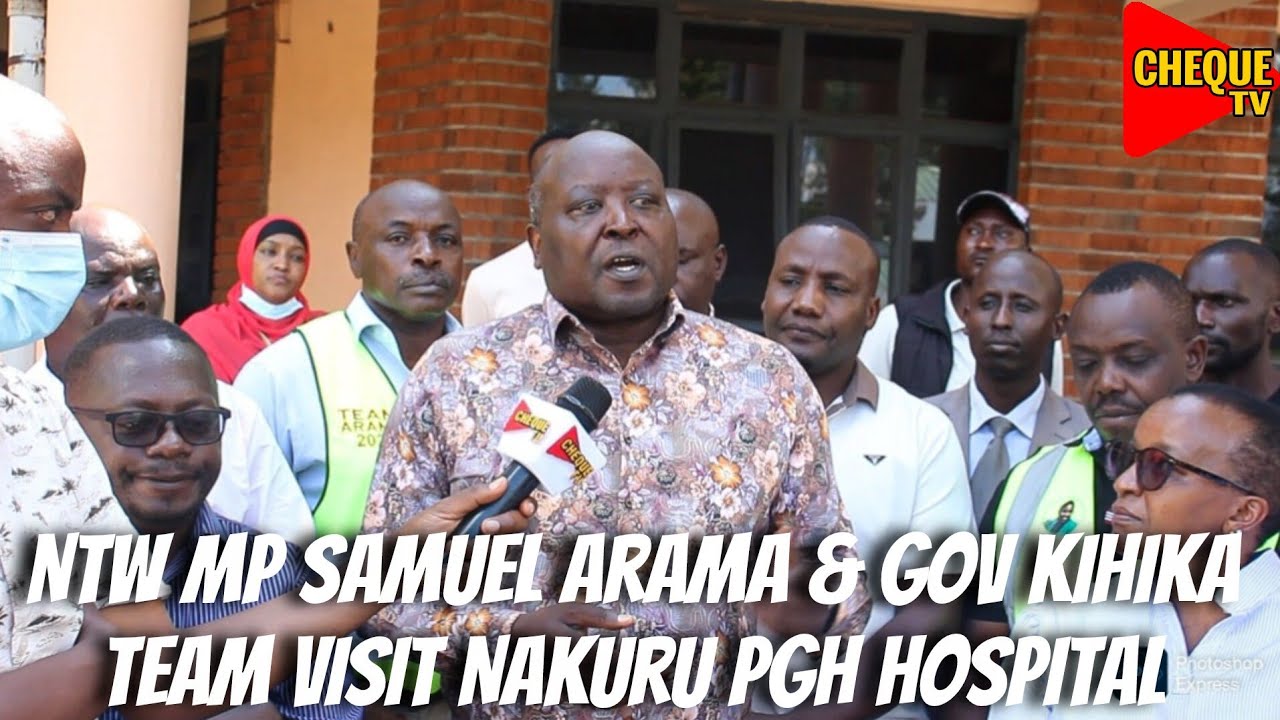 NTW MP Samuel Arama & Gov. Kihika Team Visit Nakuru PGH Hospital with ...