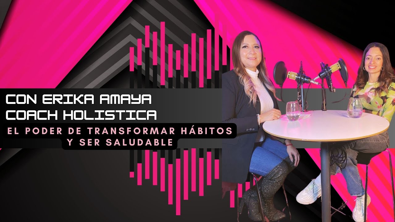 Ep.8 T.3 El poder de transformar hábitos y ser saludable ft Erika Amaya - YouTube