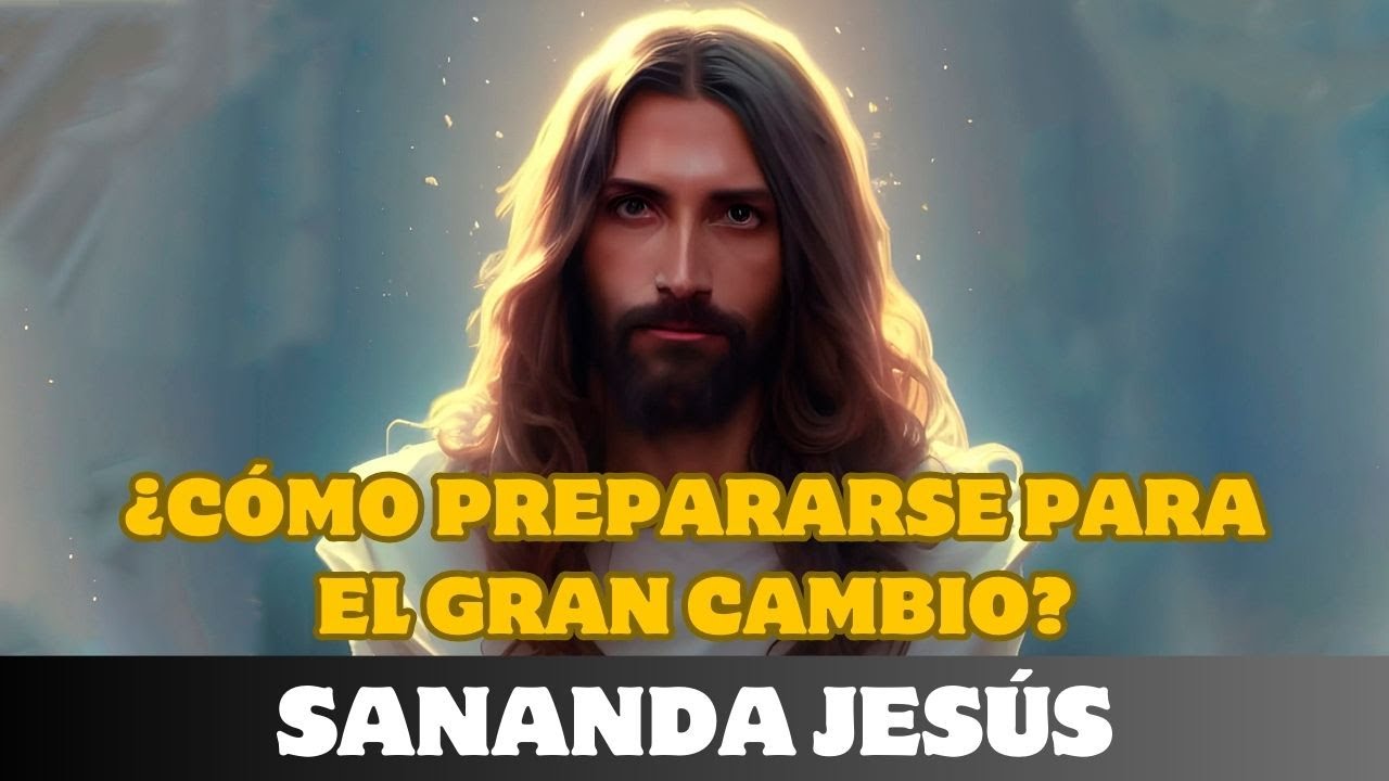 Sananda Jesús: ¿CÓMO PREPARARSE PARA EL GRAN CAMBIO? - YouTube