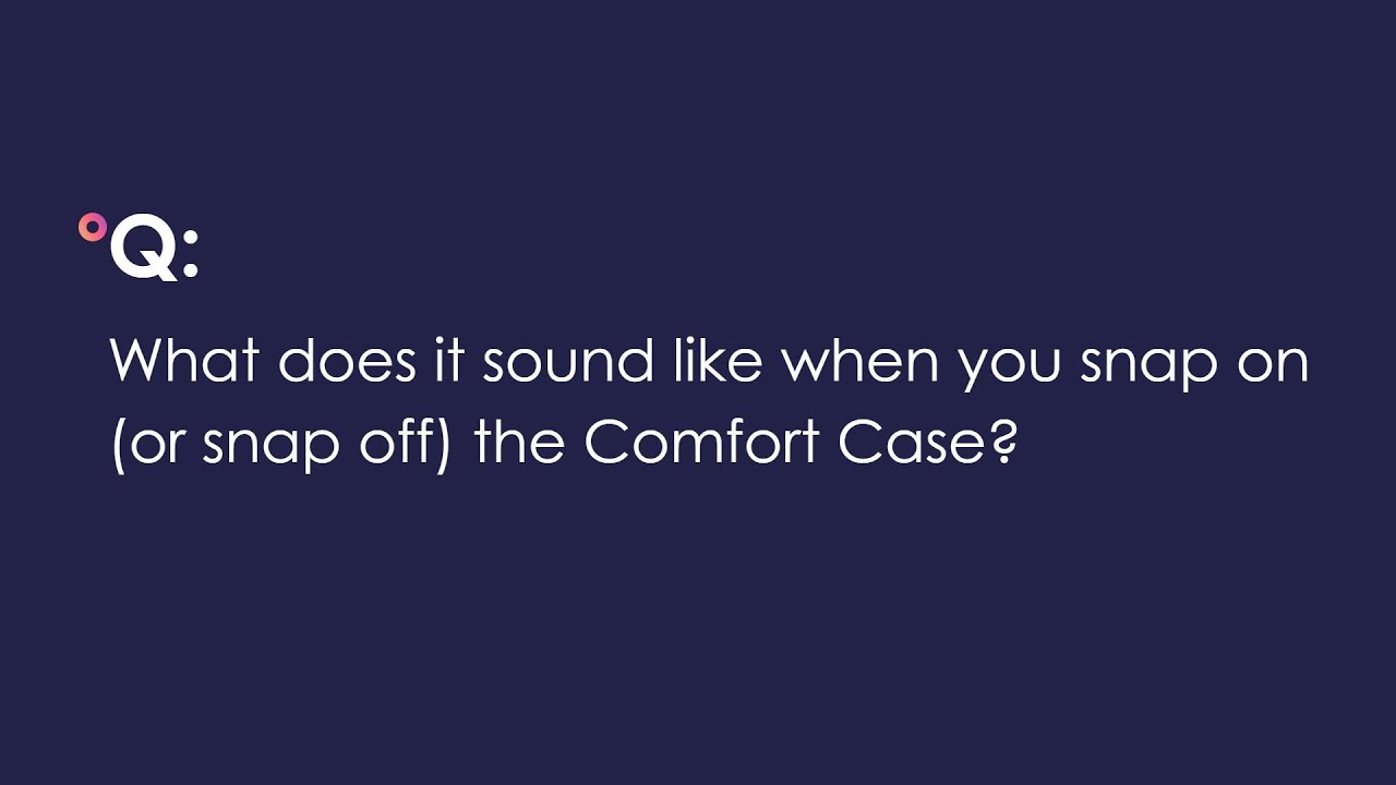 What does it sound like when you snap on (or snap off) the Comfort Case ...