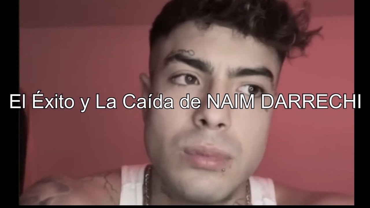 El Éxito y La Caída de NAIM DARRECHI - YouTube