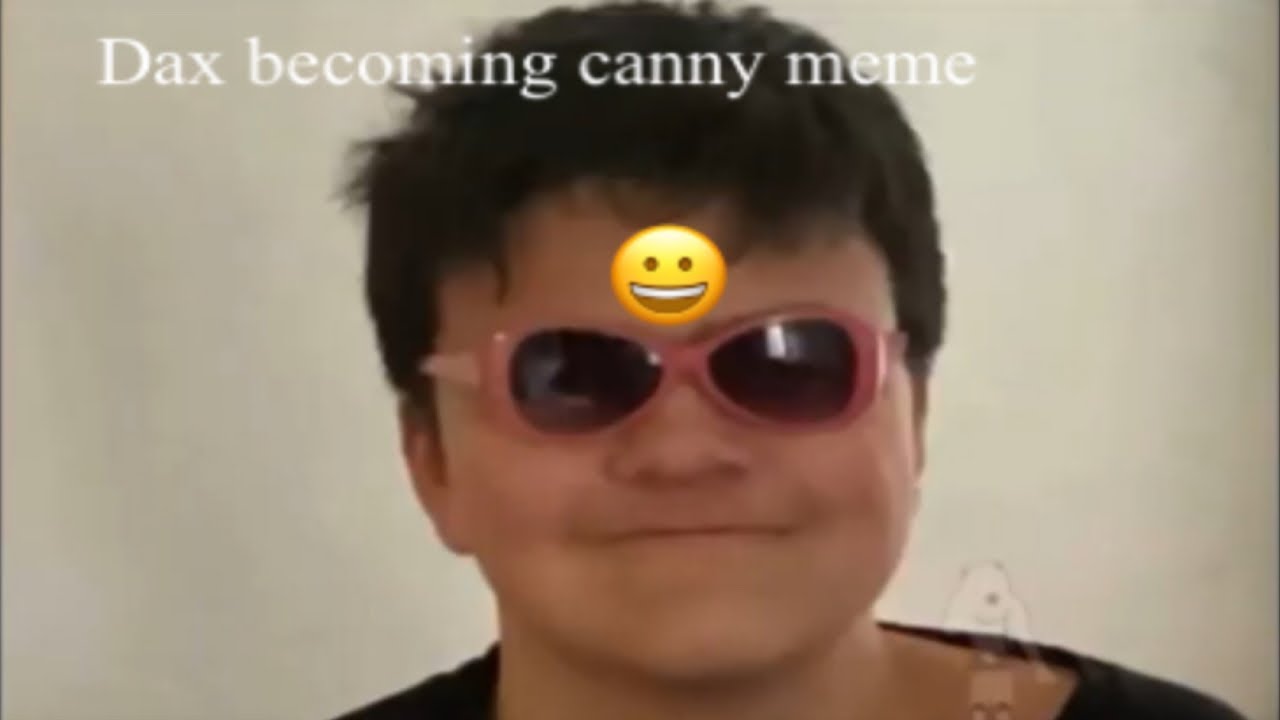 Dax becoming canny Meme - YouTube