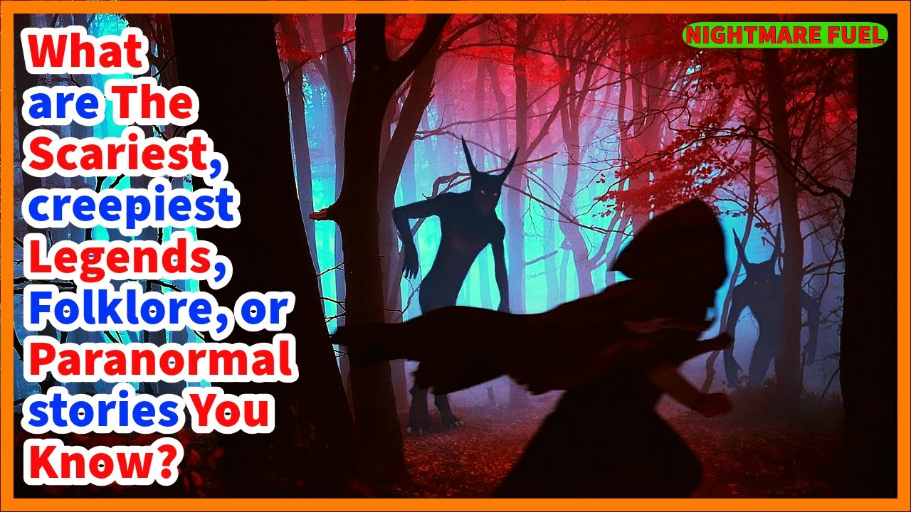 What are the scariest, creepiest legends, folklore, or paranormal ...