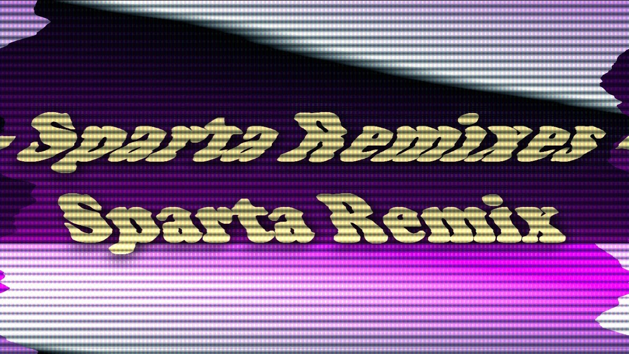 Sparta Remixes - Sparta Remix - YouTube