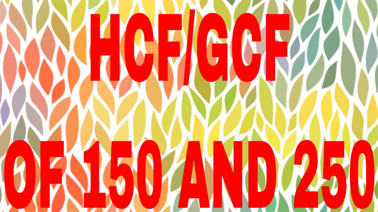 HCF Of 150 And 250 GCF Of 150 And 250 YouTube