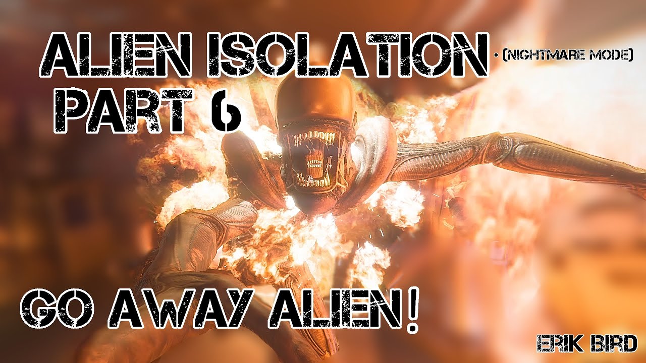Alien Isolation - Part 6 (NIGHTMARE MODE) | GO AWAY ALIEN! - YouTube