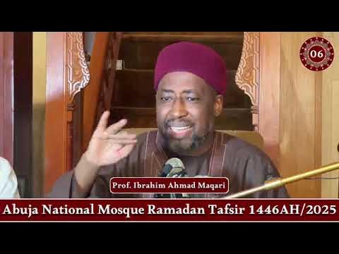 DAY (6) SHEIKH PROF IBRAHIM AHMAD MAQARI RAMADAN TAFSIR YEAR 2025 NATIONAL FROM MOSQUE ABUJA ...