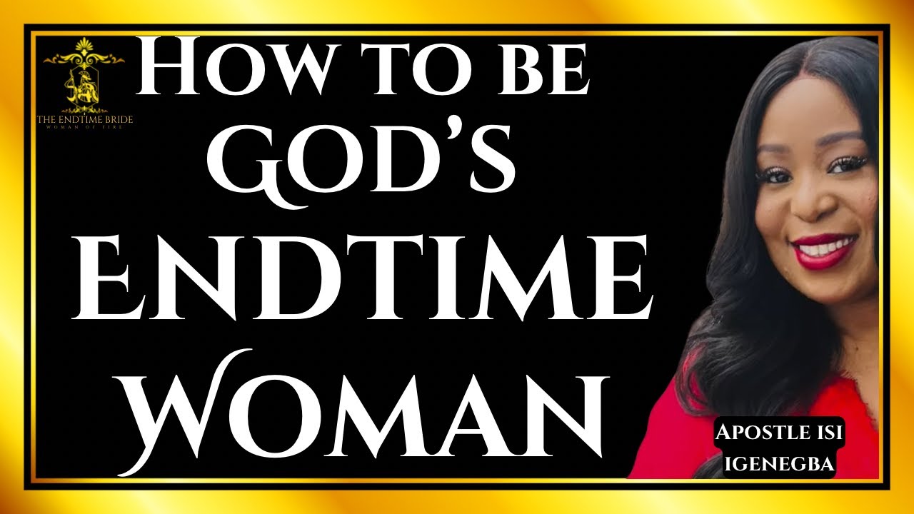 HOW TO BE GOD'S ENDTIME WOMAN || APOSTLE ISI IGENEGBA - YouTube