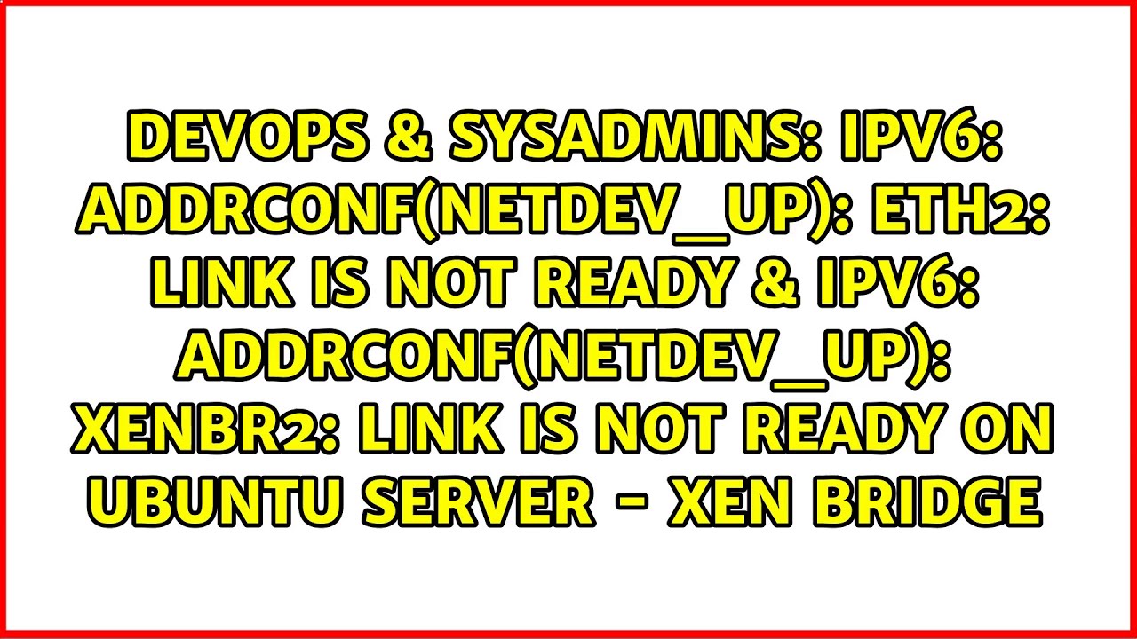 Ipv6 Addrconf Netdev Up Eth2 Link Is Not Ready And Ipv6 Addrconf Netdev Up Xenbr2 Link Is