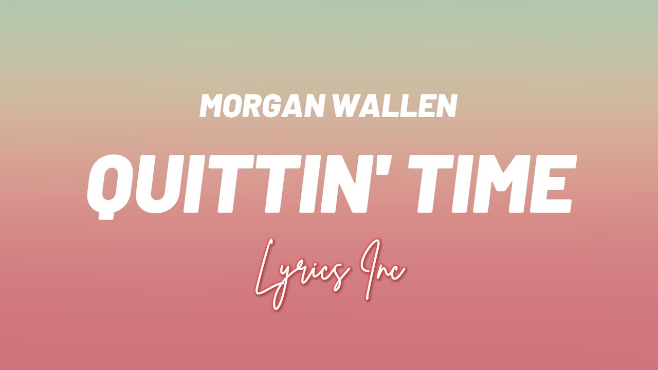 Morgan Wallen - Quittin' Time (LYRICS) 🎵 - YouTube
