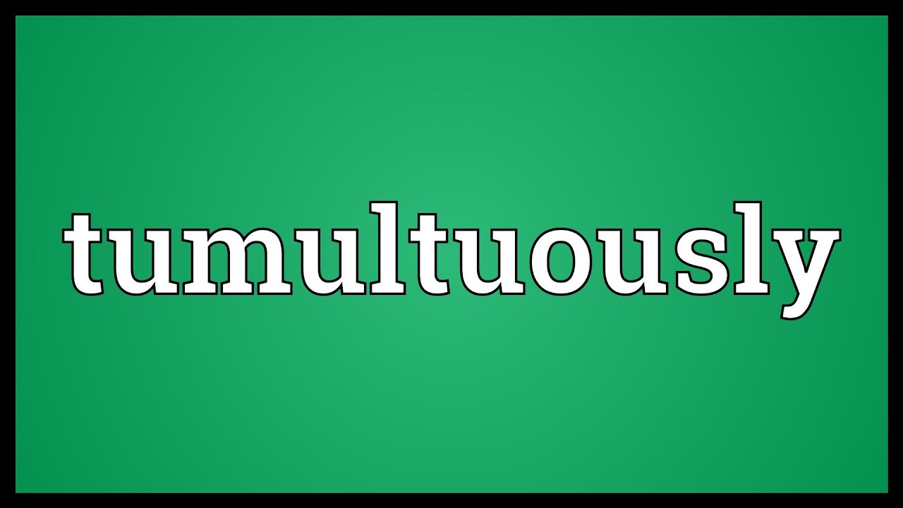 Tumultuously Meaning - YouTube