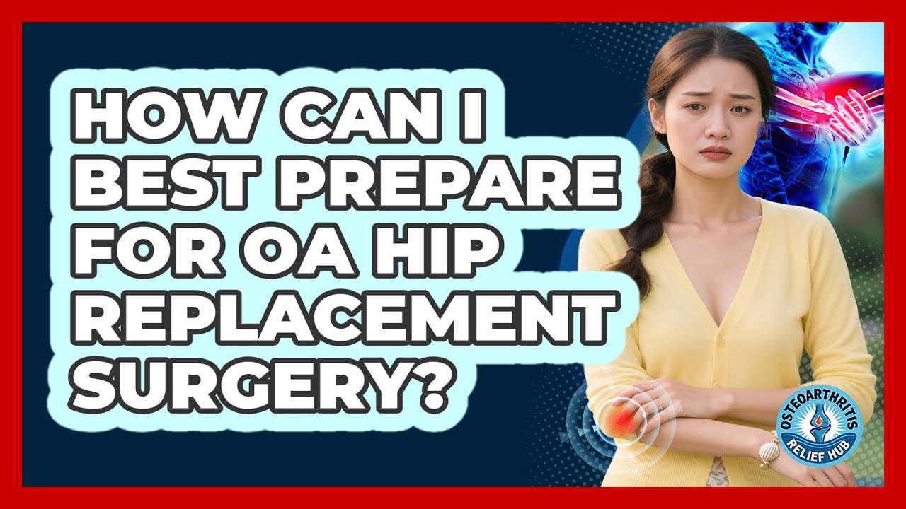 How Can I Best Prepare For OA Hip Replacement Surgery? - Osteoarthritis ...