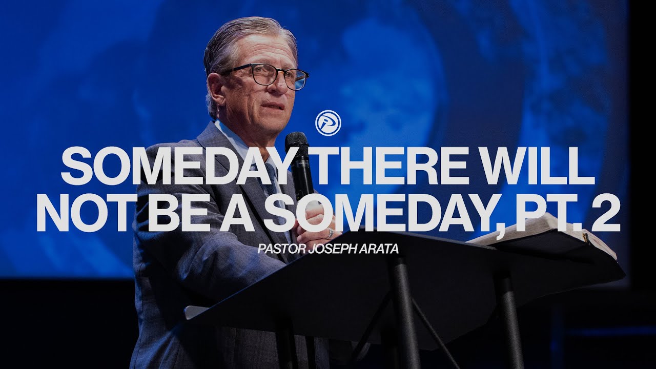 Someday There Will Not Be A Someday, Pt. 2 | Pastor Joseph Arata - YouTube