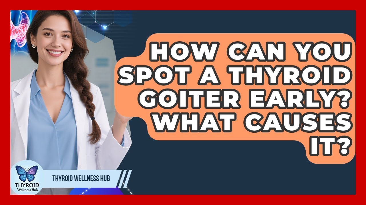 How Can You Spot A Thyroid Goiter Early? What Causes It? - Thyroid ...