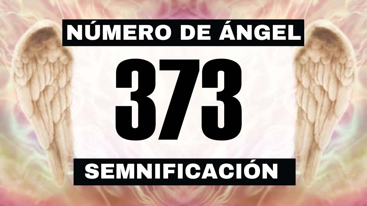 Por qué sigues viendo el número de ángel 373? El significado más ...