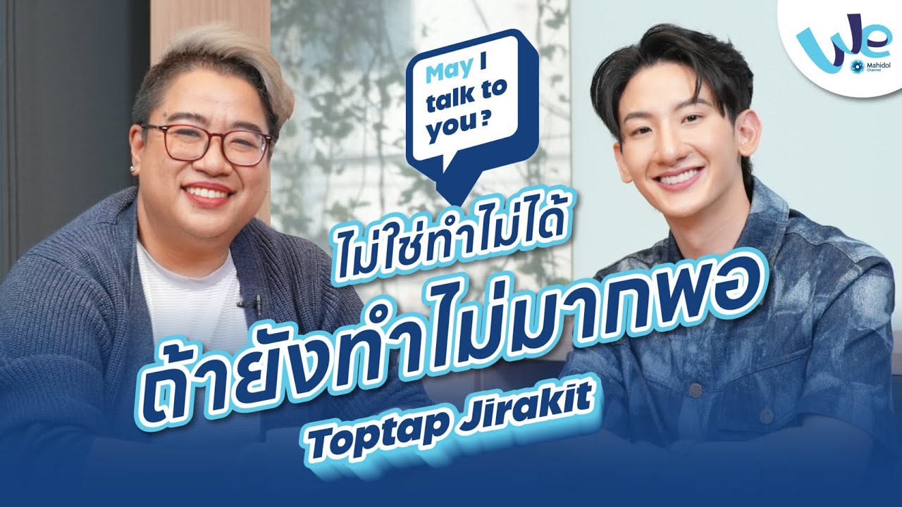 Ep.4 TopTap Jirakit : ไม่ได้ทำไม่ได้ "ถ้ายังทำไม่มากพอ" | May I talk to you? 💬 - YouTube