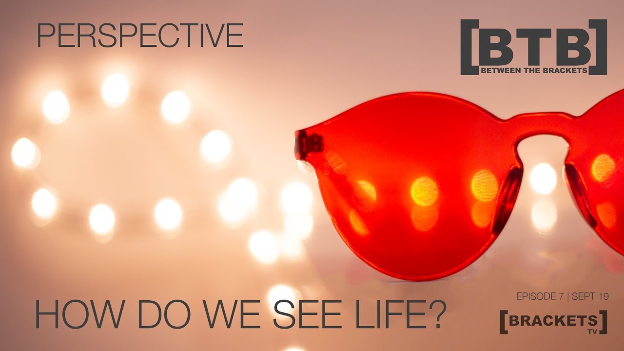 [BTB] HOW DO WE SEE LIFE? | PERSPECTIVE // EPISODE 7 - YouTube
