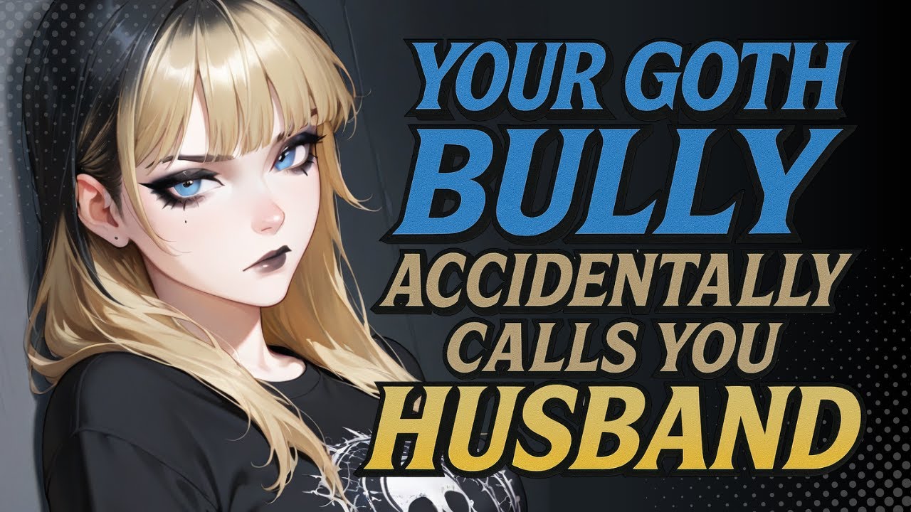 Your Goth Bully Accidentally Calls You Husband [F4M] [ASMR] - YouTube