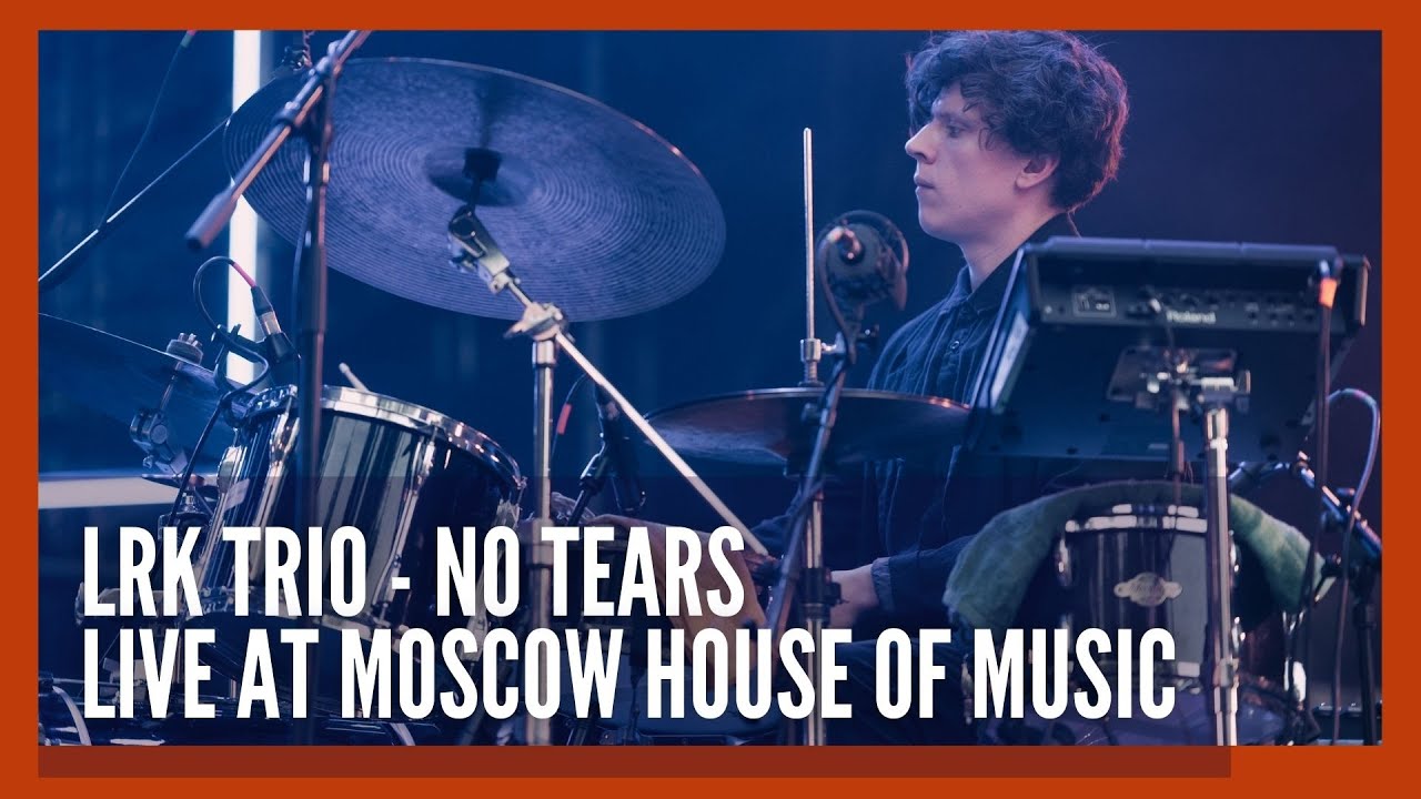 LRK Trio "No Tears" Live at Moscow House of Music - YouTube