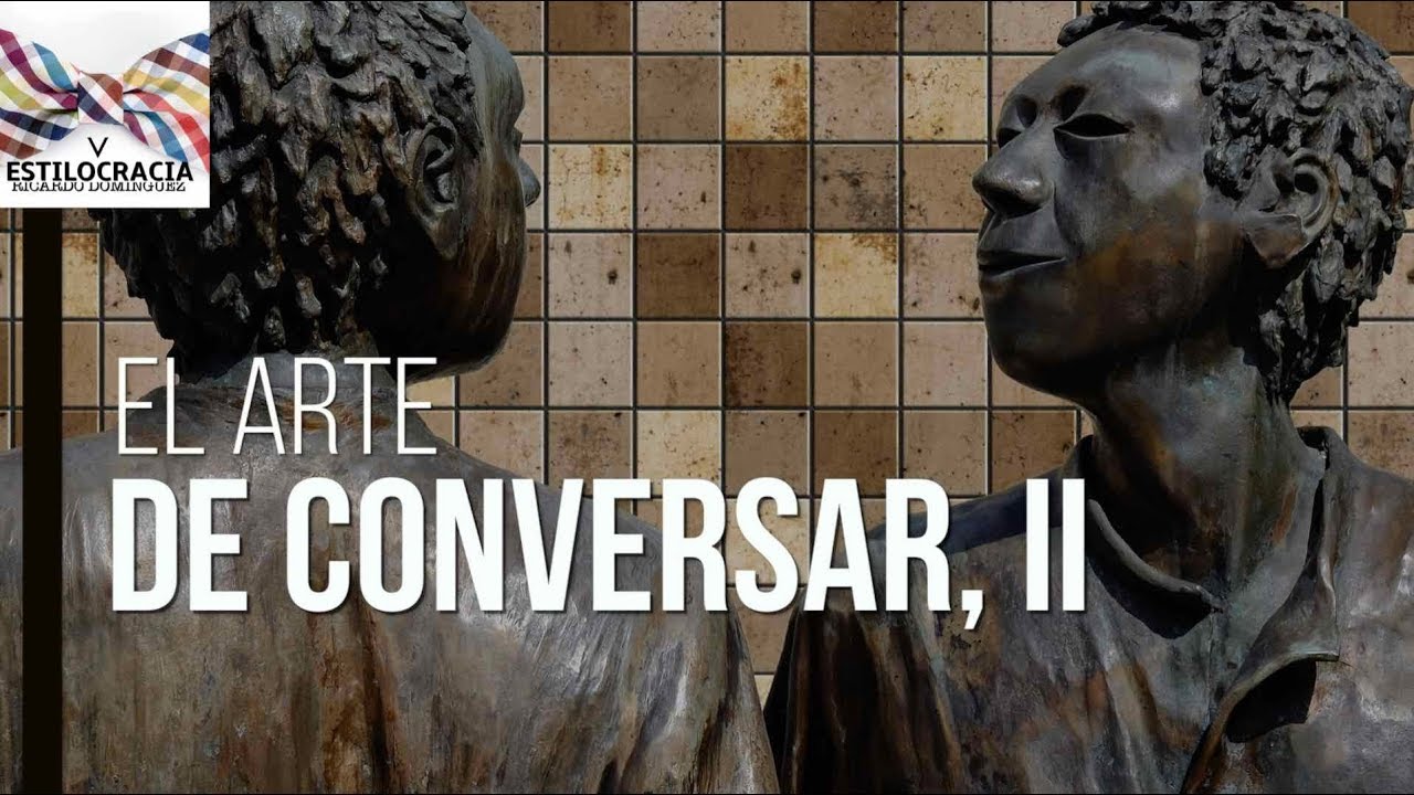Arte de Conversar II: cinco reglas más para saber tener una buena ...