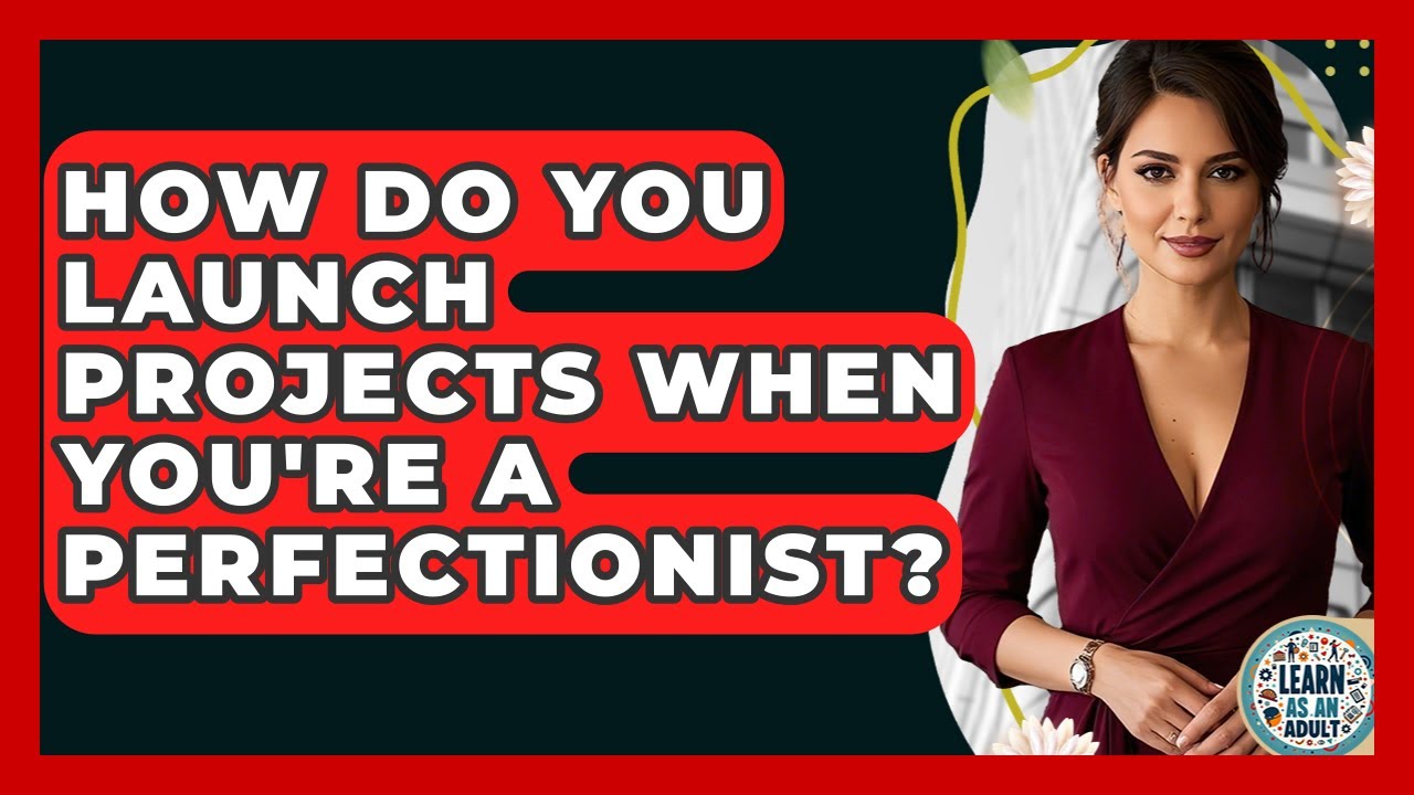 How Do You Launch Projects When You're A Perfectionist? - Learn As An Adult - YouTube