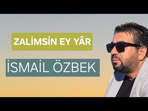 İSMAİL ÖZBEK  / ZALİMSİN EY YÂR
