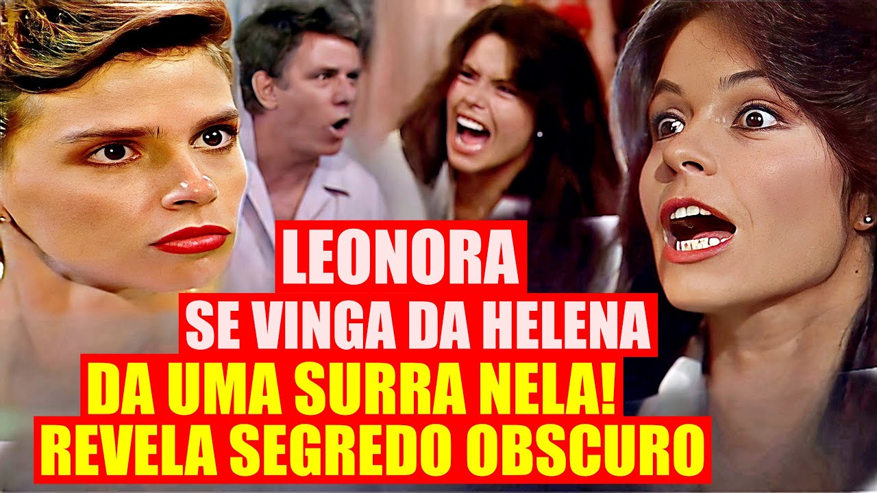 RESUMO TIETA: Leonora da uma SURRA na Helena! REVELA SEGREDO obscuro ...