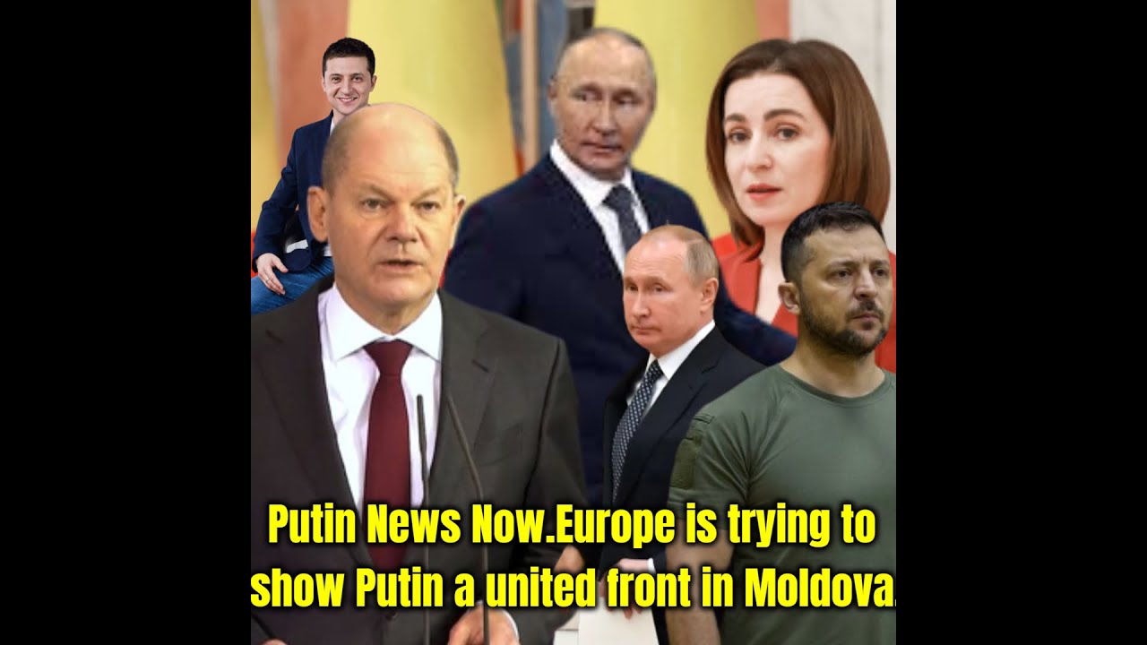 Putin News Now Europe is trying to show Putin a united front in Moldova ...