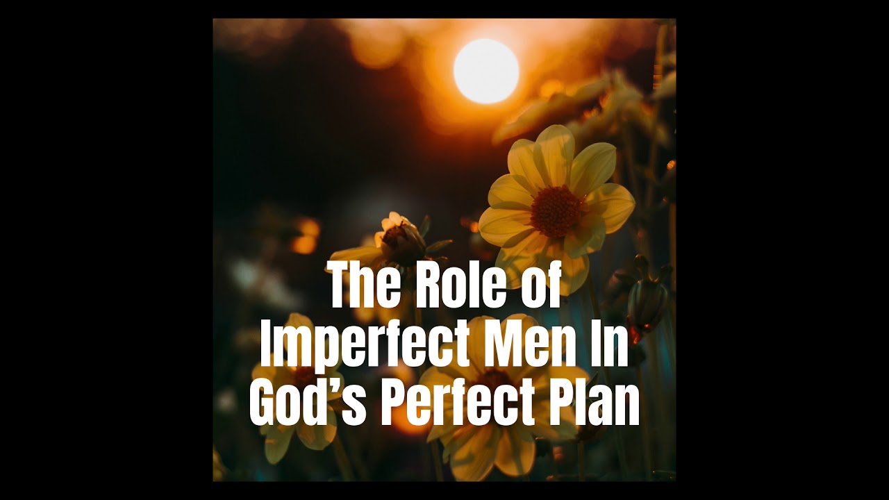 The Role of Imperfect Men In God’s Perfect Plan - YouTube