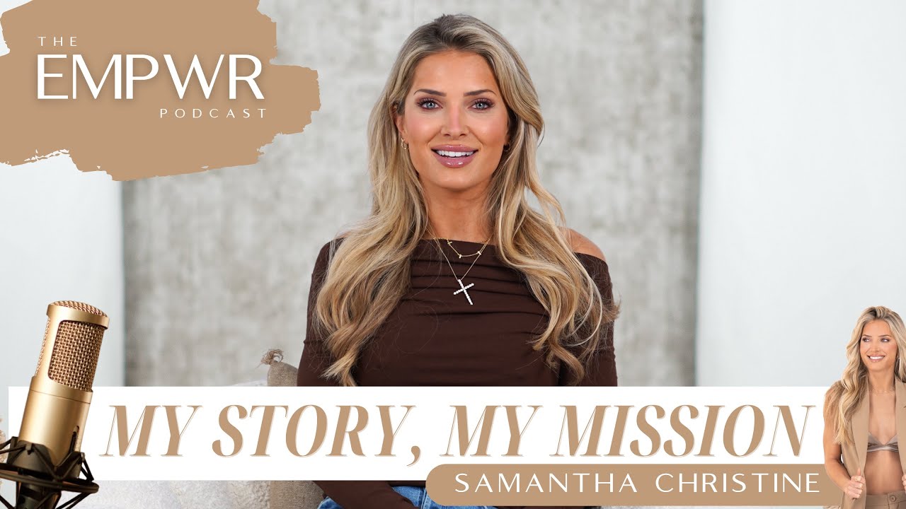 My Story. My Mission. | The EMPWR Podcast Debut with Samantha Christine ...