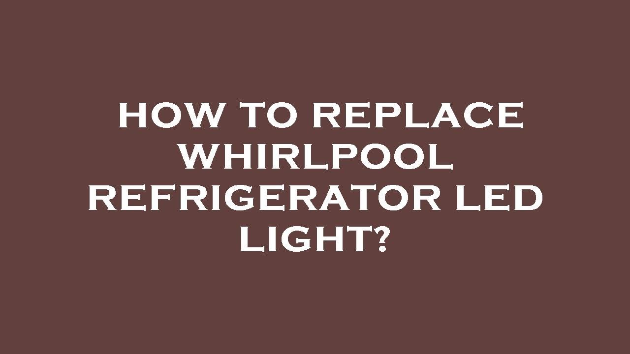 How to replace whirlpool refrigerator led light? - YouTube