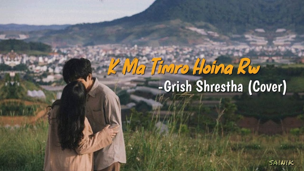 K Ma Timro Hoina Ra(Lyrics ) || Grish Shrestha(cover) - YouTube