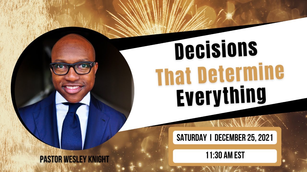 " Decisions That Determine Everything" January 1st 2022 Speaker: Pastor ...