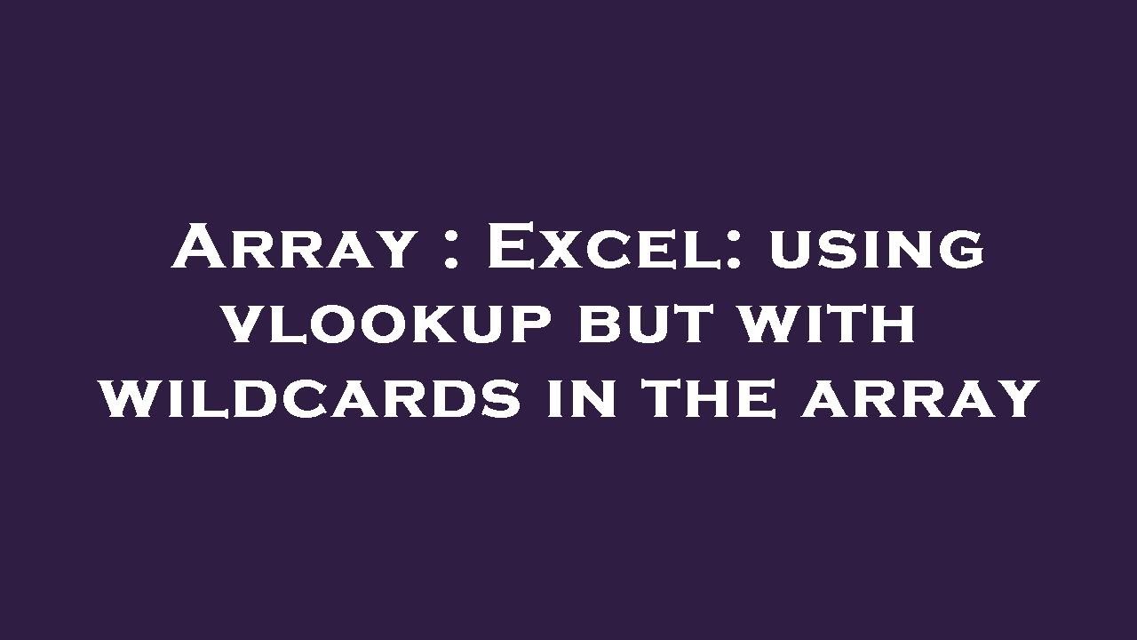Array Excel Using Vlookup But With Wildcards In The Array Youtube