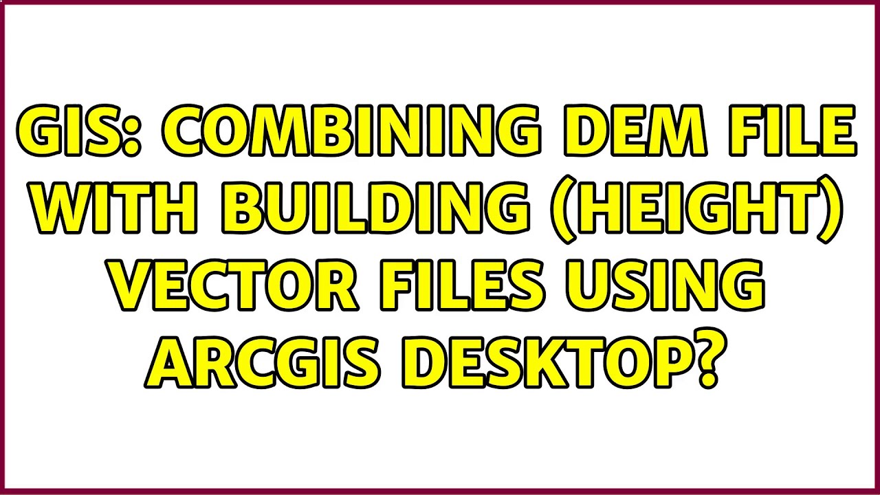 GIS: Combining DEM file with building (height) vector files using ...
