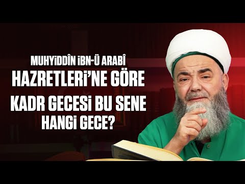Muhyiddîn İbn-ü Arabî Hazretleri’ne Göre Kadr Gecesi Bu Sene Hangi Gece?