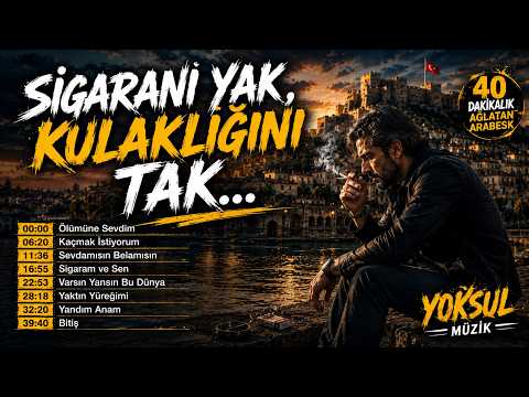 SİGARANI YAK, Kulaklığını Tak... 🌙 40 Dakika Arabesk Şöleni / YOKSUL