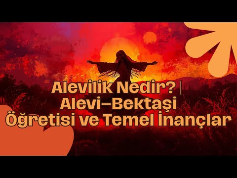 Alevilik Nedir? | Alevi–Bektaşi Öğretisi ve Temel İnançlar